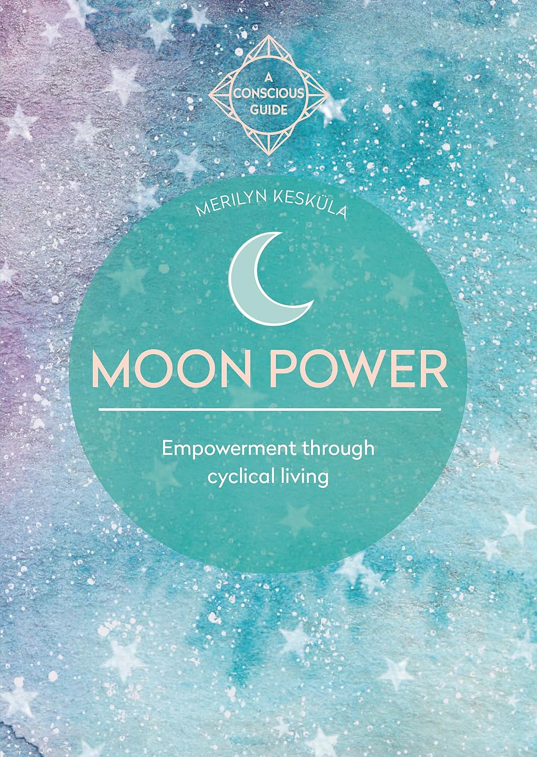 Moon Power: Empowerment through cyclical living (A Conscious Guide ...